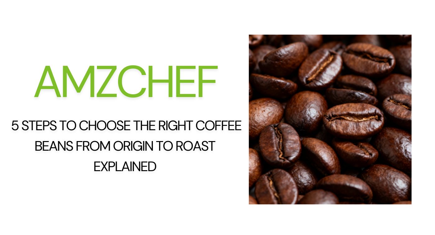 5 Steps to Choose the Right Coffee Beans From Origin to Roast Explaine